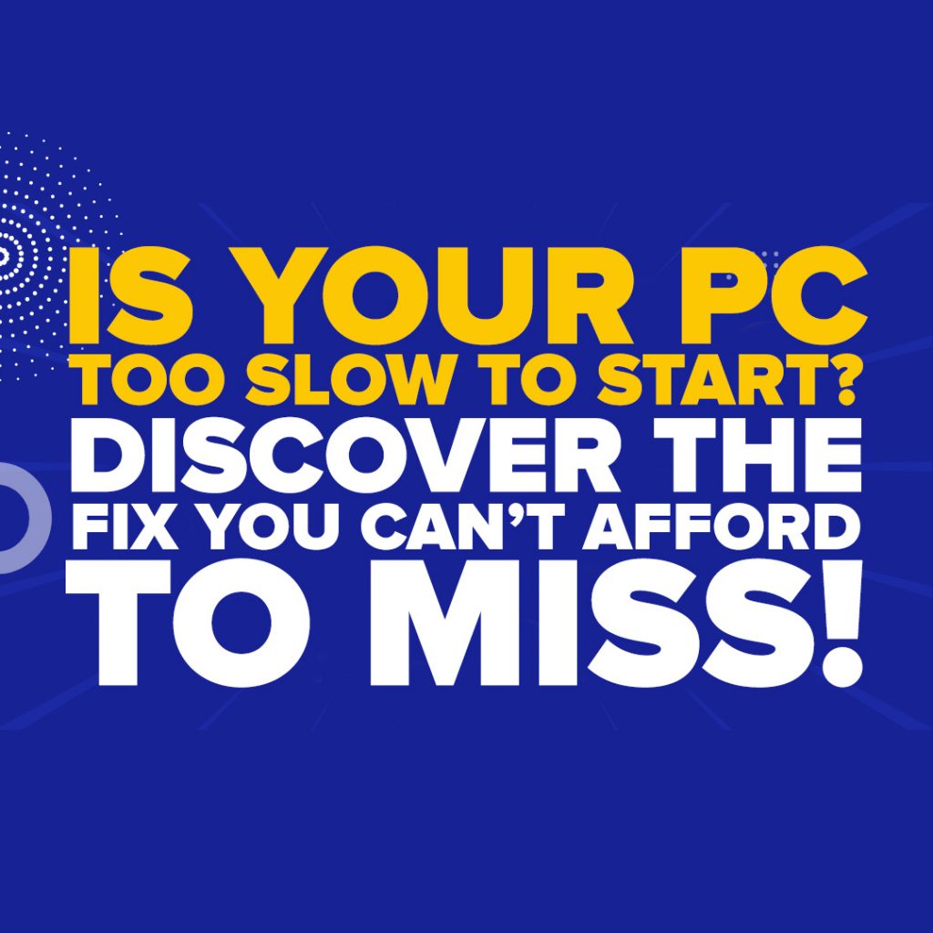 Is Your PC Slow to Start? Discover the Fix You Can’t Afford to Miss ...