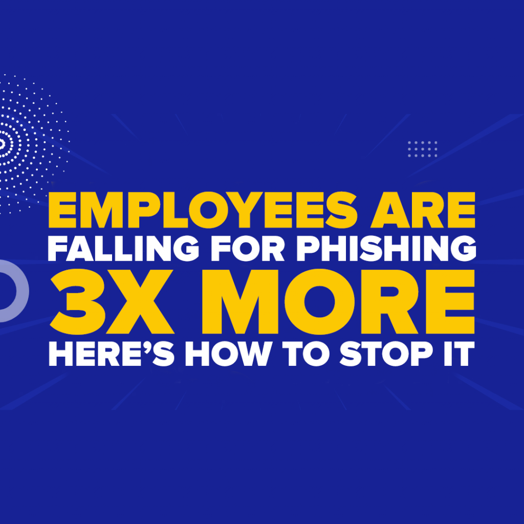 Employees Are Falling for Phishing 3x More—Here’s How to Stop It ...
