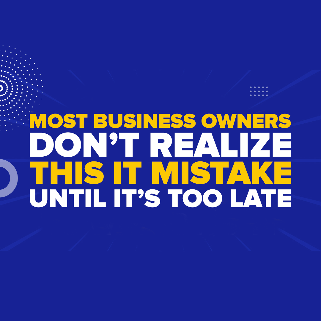 Most Business Owners Don’t Realize This IT Mistake Until It’s Too Late ...